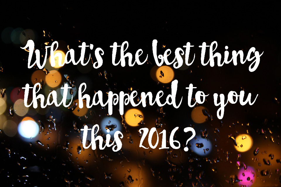 READ: A Compilation Of The Best Things That Happened This 2016 - When ...